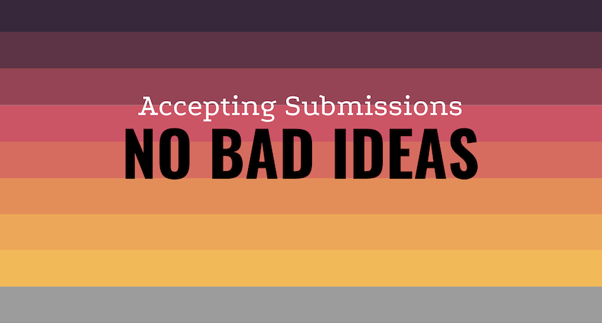 Accepting Submissions: {NO BAD IDEAS} Writing Prompt - The Prompt Magazine